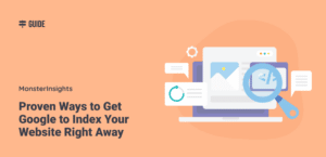 9 Proven Ways to Get Google to Index Your Website Right Away